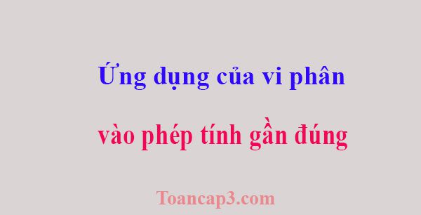 Vi phân và ứng dụng của vi phân vào phép tính gần đúng - Toán cấp 2